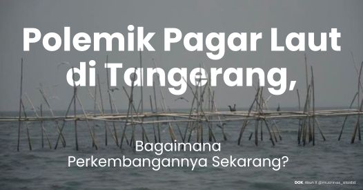 Polemik Pagar Laut di Tangerang, Bagaimana Perkembangannya Sekarang ...
